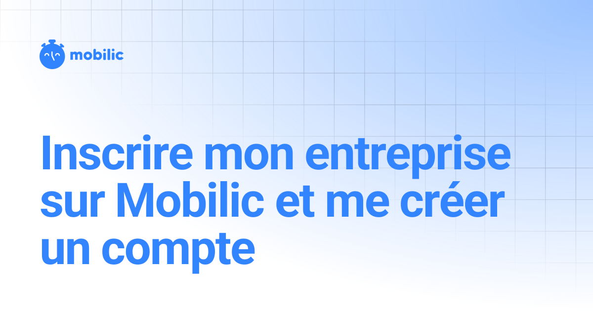 Inscrire mon entreprise sur Mobilic et me créer un compte | Foire aux ...